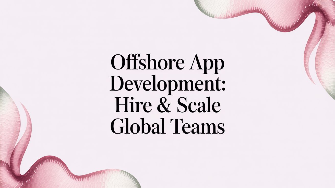 Offshore App Development: A Founder's No-BS Guide to Hiring & Scaling ...