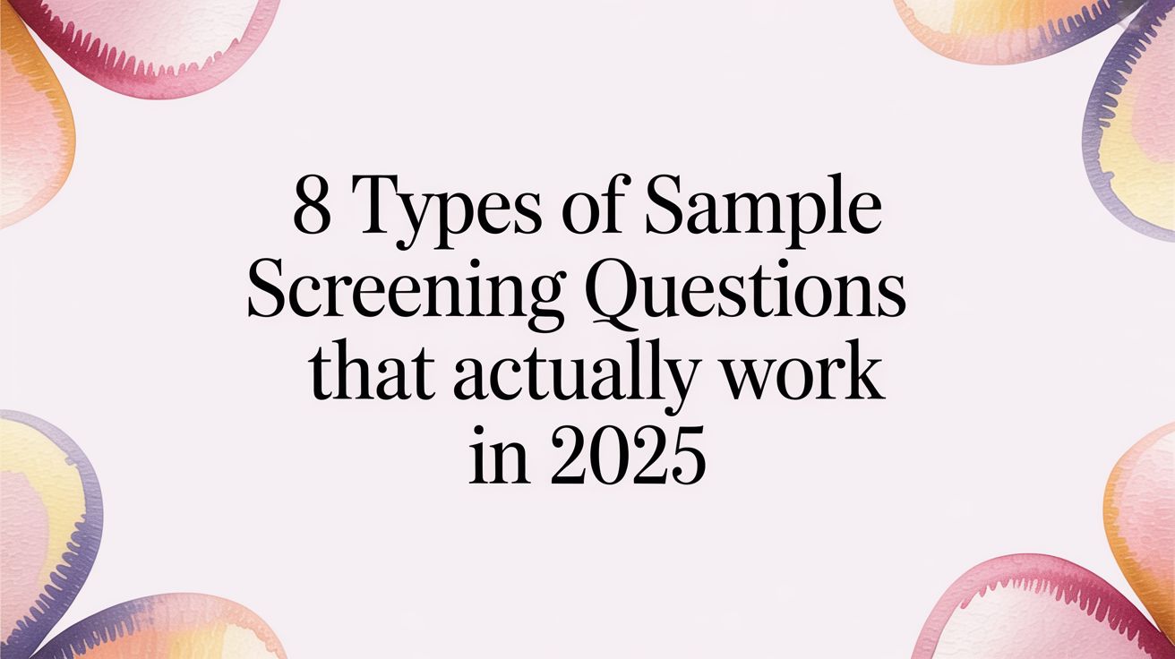 8 Types of Sample Screening Questions That Actually Work in 2025