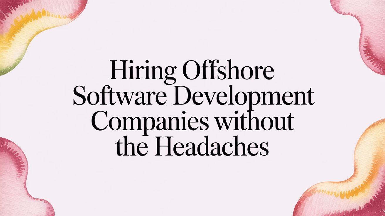 Hiring Offshore Software Development Companies Without The Headaches