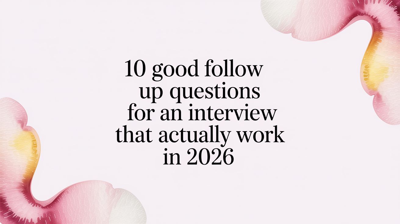 10 Good Follow Up Questions for an Interview That Actually Work in 2026